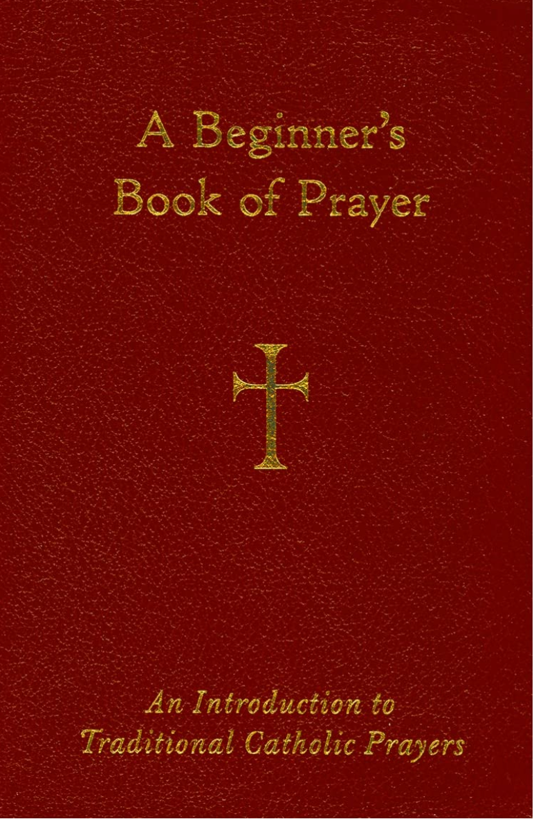 A Beginner's Book of Prayer: An Introduction to Traditional Catholic P ...