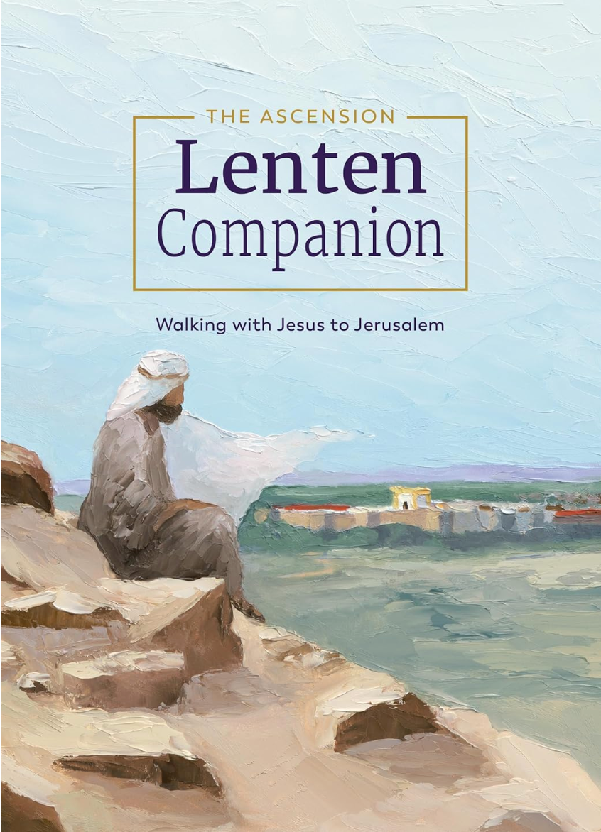 The Ascension Lenten Companion: Walking with Jesus to Jerusalem, Journ ...